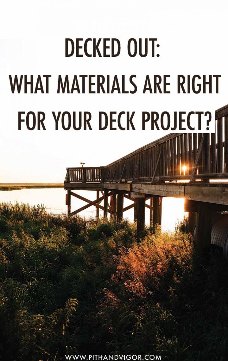 Decked Out: What Materials Are Right For Your Deck Project? | PITH + VIGOR